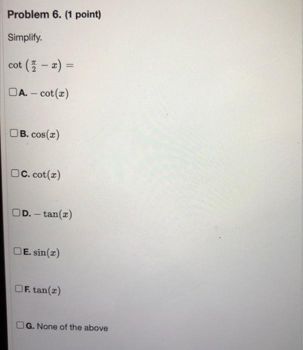 Solved Problem 6. (1 point) Simplify. cot(2π−x)= A. −cot(x) | Chegg.com