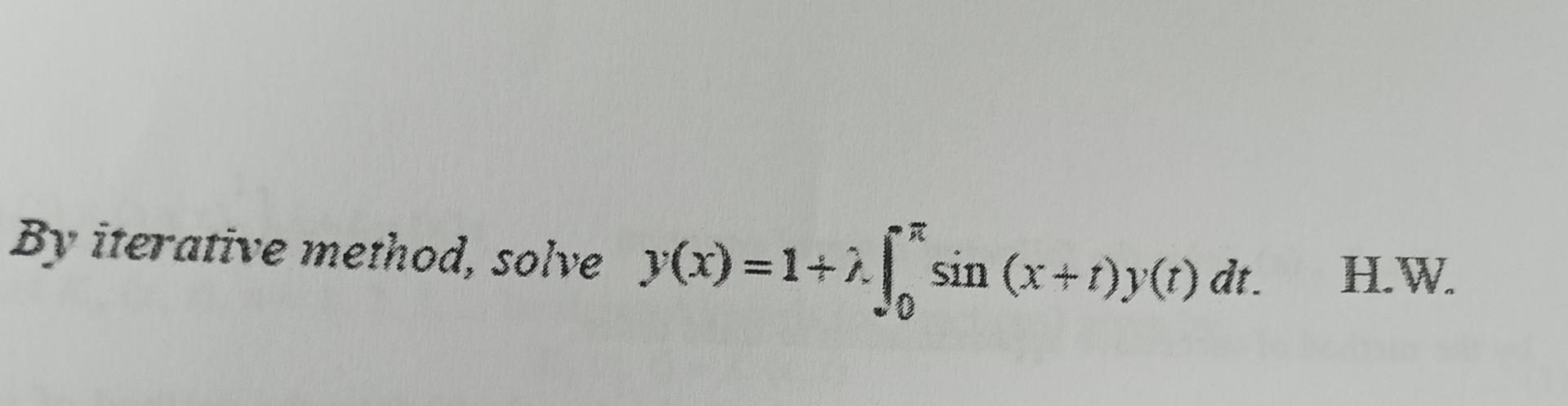 Solved By iterative method, solve y(x)=1+λ∫0πsin(x+t)y(t)dt. | Chegg.com