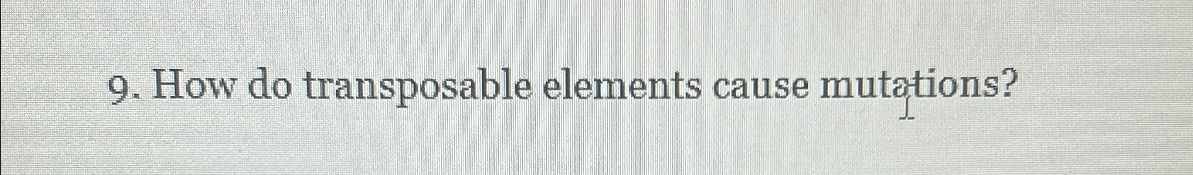 Solved How do transposable elements cause mutations? | Chegg.com