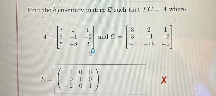 Solved Find the elementary matrix E such that EC=A where | Chegg.com