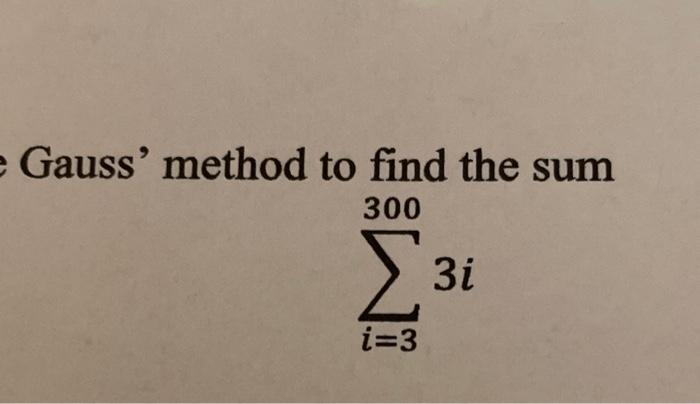 Solved e Gauss' method to find the sum 300 Σ 3ί i=3 | Chegg.com
