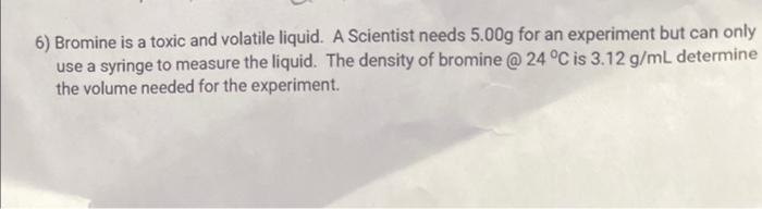 Solved 6) Bromine is a toxic and volatile liquid. A | Chegg.com
