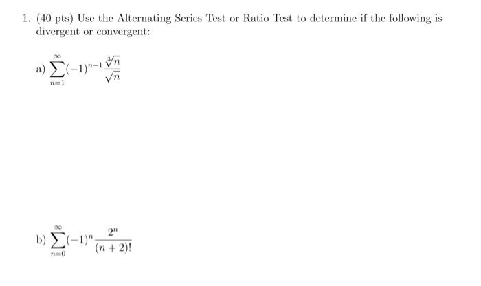 Solved 1. (40 pts) Use the Alternating Series Test or Ratio | Chegg.com