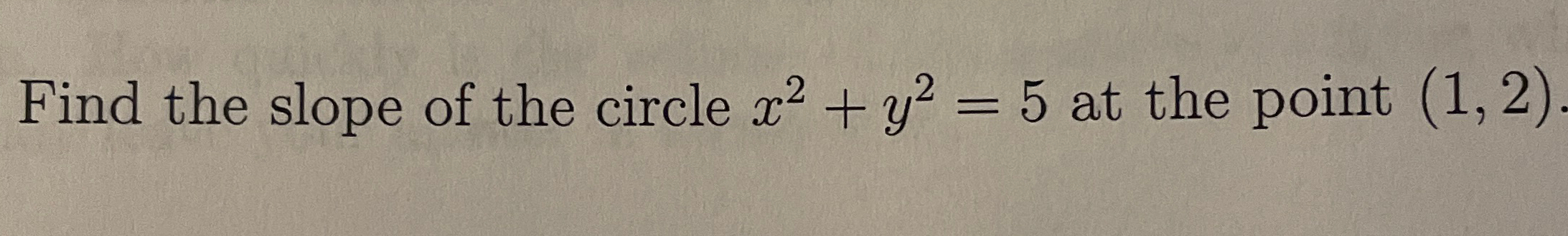 Solved Find the slope of the circle x2+y2=5 ﻿at the point | Chegg.com