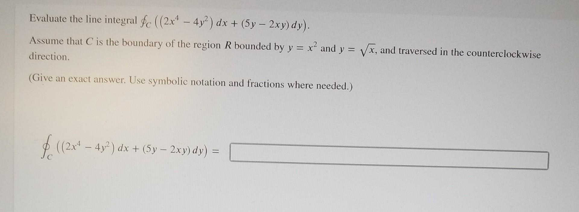 Solved Evaluate the line integral ∮C((2x4−4y2)dx+(5y−2xy)dy) | Chegg.com