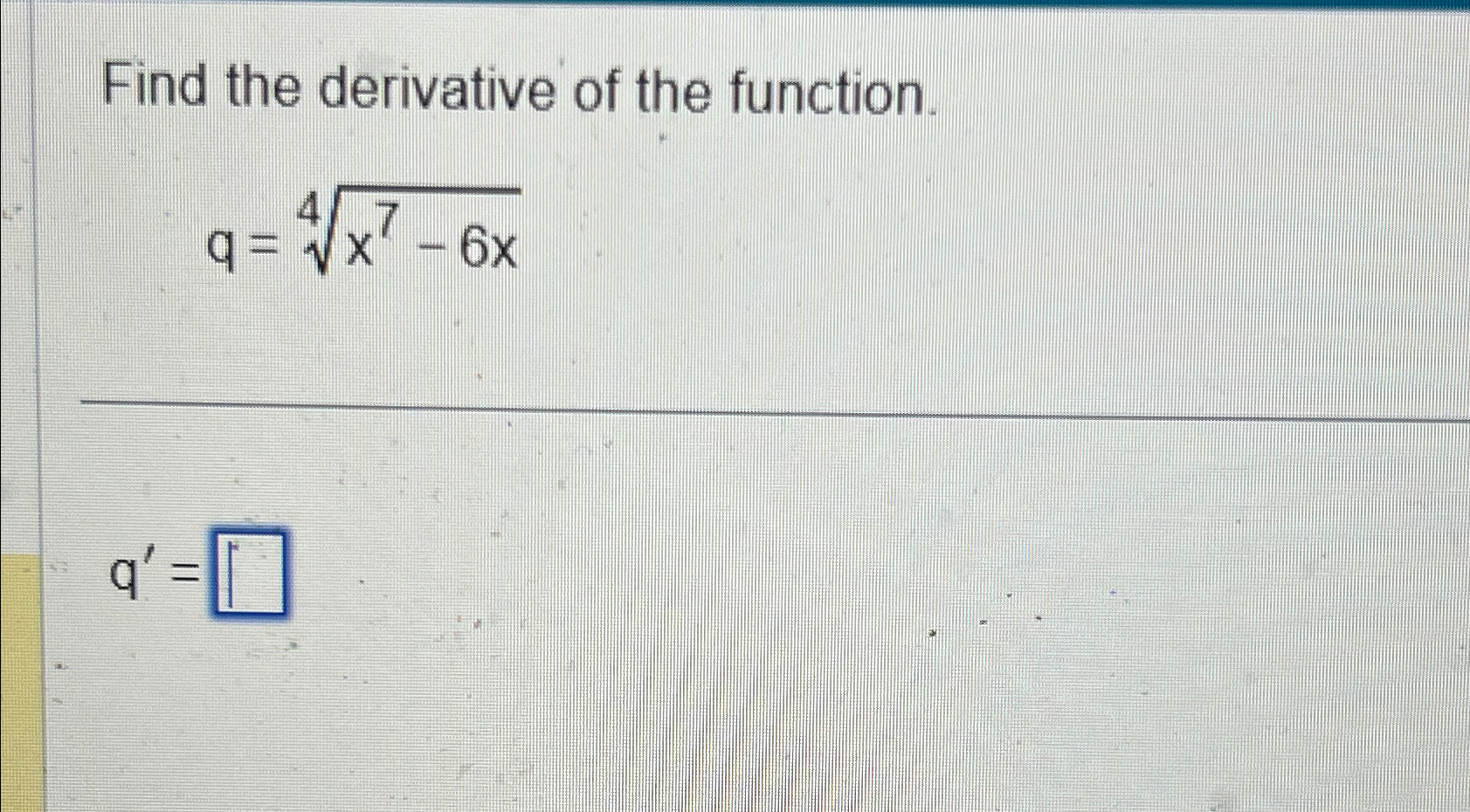 Solved Find the derivative of the function.q=x7-6x4q'= | Chegg.com