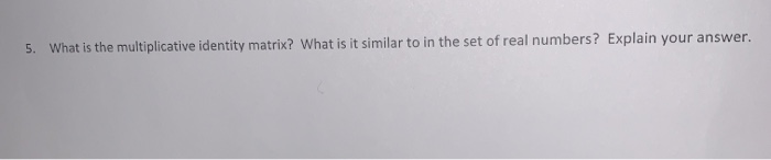 Solved 5. What is the multiplicative identity matrix? What | Chegg.com