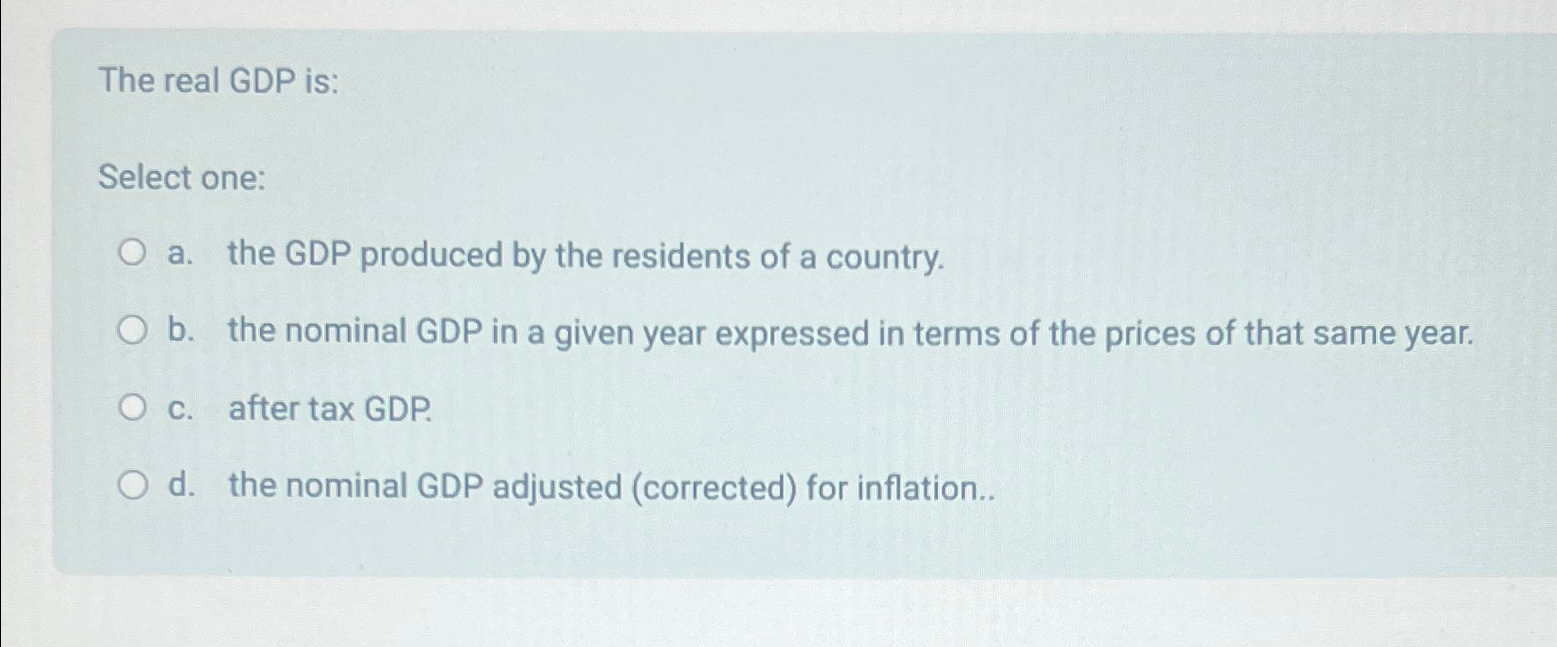 Solved The real GDP is:Select one:a. ﻿the GDP produced by | Chegg.com