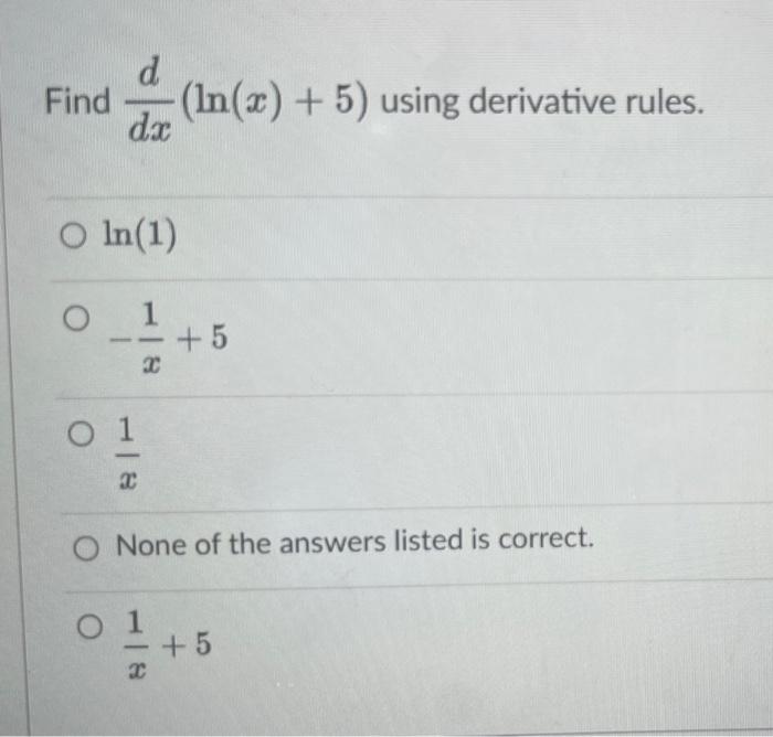 Solved Find dxd(ln(x)+5) using derivative rules. ln(1) −x1+5 | Chegg.com