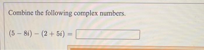 Solved Combine the following complex numbers. | Chegg.com