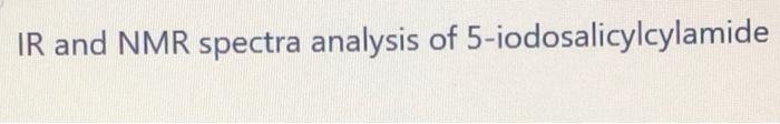 Solved IR and NMR spectra analysis of 5-iodosalicylcylamide | Chegg.com