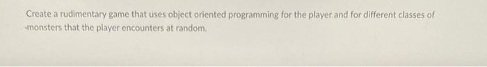 Solved Create a rudimentary game that uses object oriented | Chegg.com