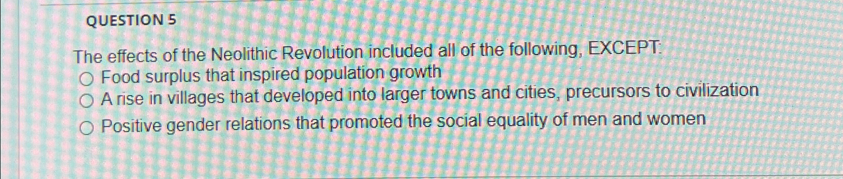 Solved QUESTION 5The effects of the Neolithic Revolution | Chegg.com