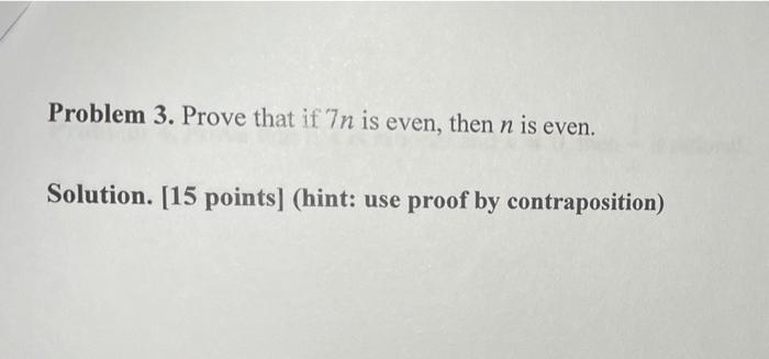 Solved Problem 3. Prove that if 7n is even, then n is even. | Chegg.com