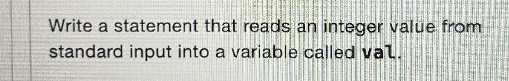 Solved Write a statement that reads an integer value from | Chegg.com