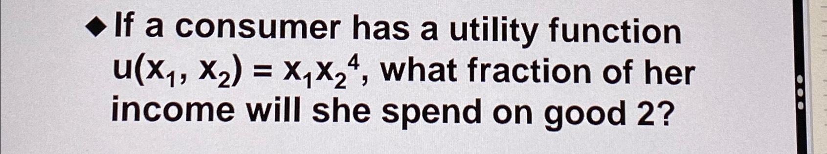Solved If a consumer has a utility function u(x1,x2)=x1x24, | Chegg.com
