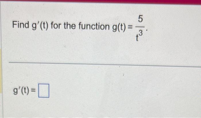 Solved Find g′(t) for the function g(t)=t35. g′(t)=Find | Chegg.com