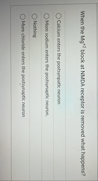 Solved When the Mg 2 ﻿block at NMDA receptor is removed what | Chegg.com