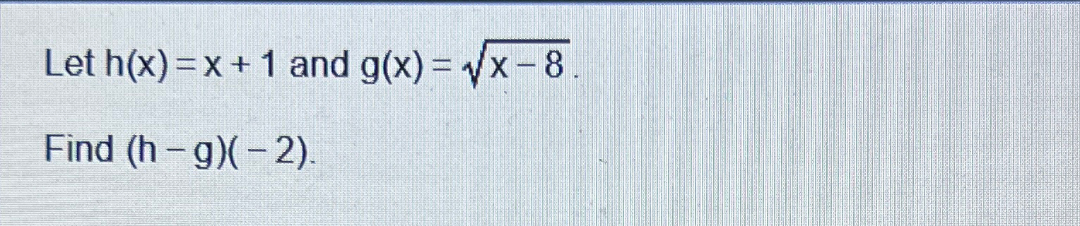 Solved Let h(x)=x+1 ﻿and g(x)=x-82Find (h-g)(-2) | Chegg.com