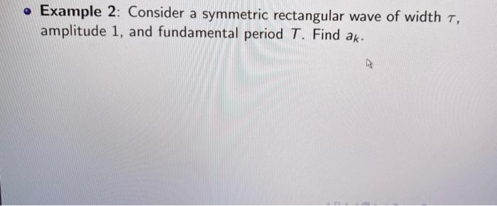 Solved • Example 2: Consider a symmetric rectangular wave of | Chegg.com