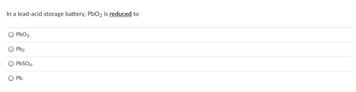 Solved In a lead-acid storage battery, PbO2 is reduced to | Chegg.com