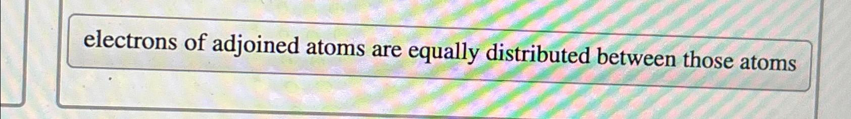 Solved electrons of adjoined atoms are equally distributed | Chegg.com