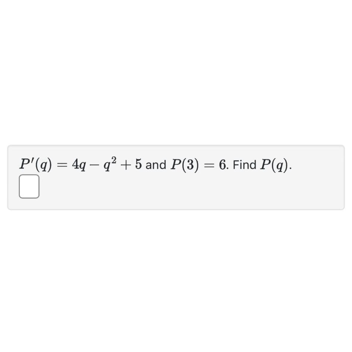 Solved P'(q)=4q-q2+5 ﻿and P(3)=6. ﻿Find P(q). | Chegg.com