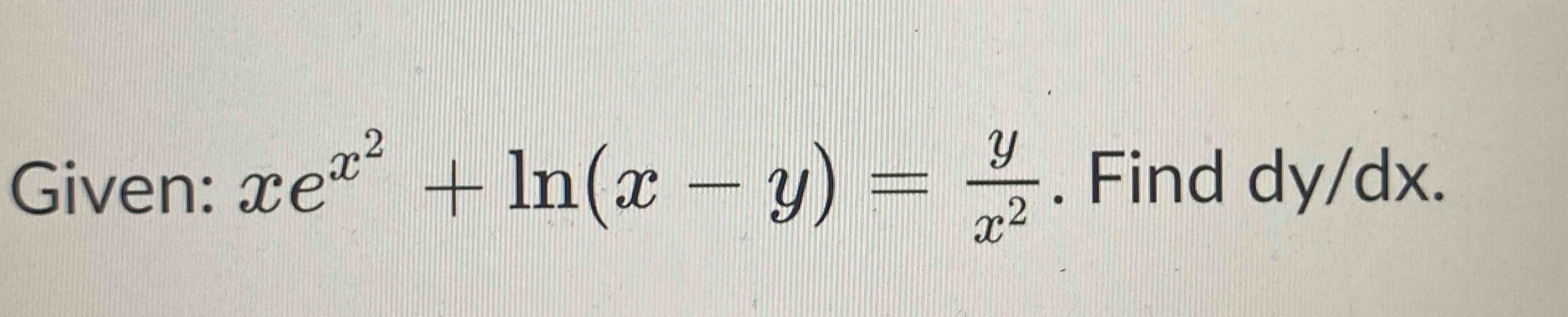 Solved Given: xex2+ln(x-y)=yx2. ﻿Find dydx | Chegg.com