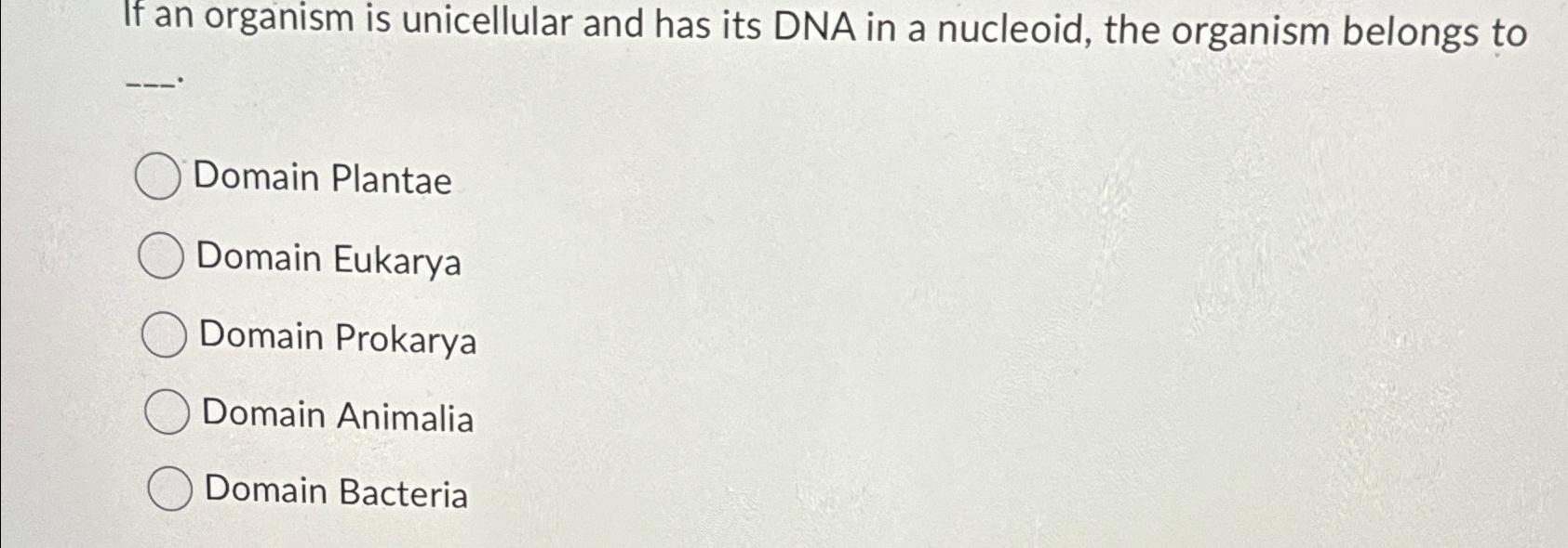 Solved If an organism is unicellular and has its DNA in a | Chegg.com