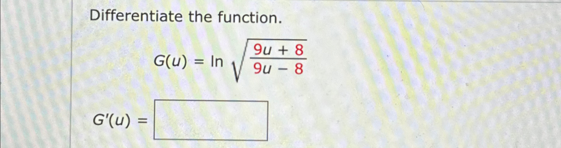 Solved Differentiate the function.G(u)=ln9u+89u-82G'(u)= | Chegg.com