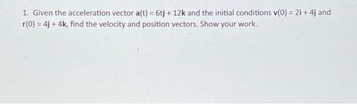 Solved 1. Given the acceleration vector a(t)=6tj+12k and the | Chegg.com