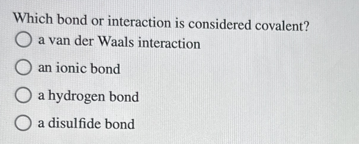 Solved Which bond or interaction is considered covalent?a | Chegg.com