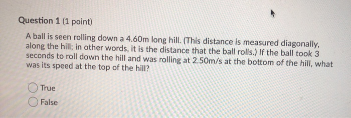 Solved Question 1 (1 point) A ball is seen rolling down a | Chegg.com