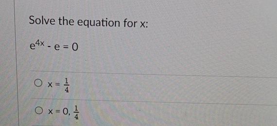 Solved Solve the equation for x ﻿:e4x-e=0x=14x=0,14 | Chegg.com