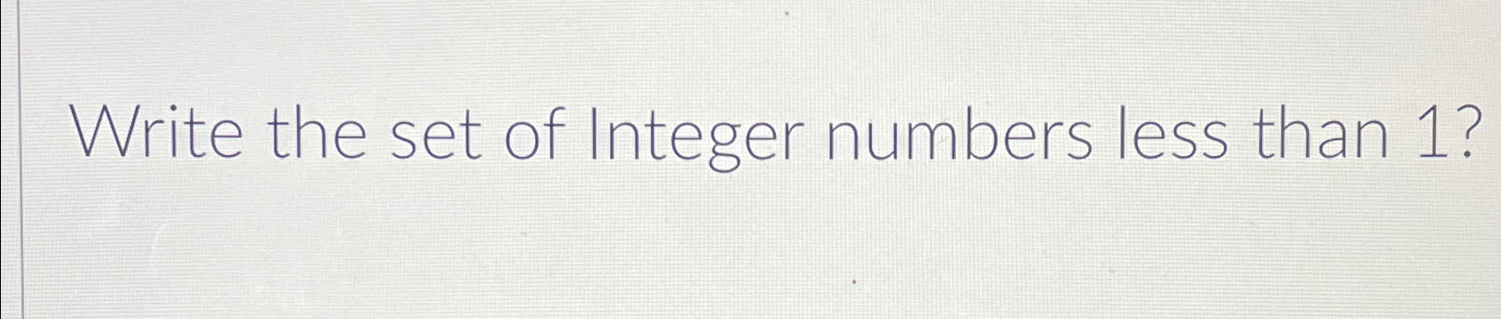 Solved Write the set of Integer numbers less than 1 ? | Chegg.com