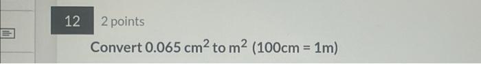 Solved 2 points Convert 0.065 cm2 to m2(100 cm=1 m) | Chegg.com
