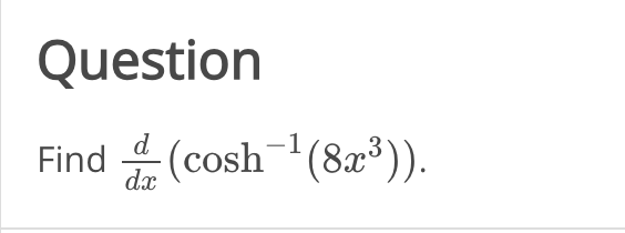 Solved QuestionFind ddx(cosh-1(8x3)). | Chegg.com