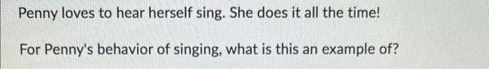 Solved Penny loves to hear herself sing. She does it all the | Chegg.com