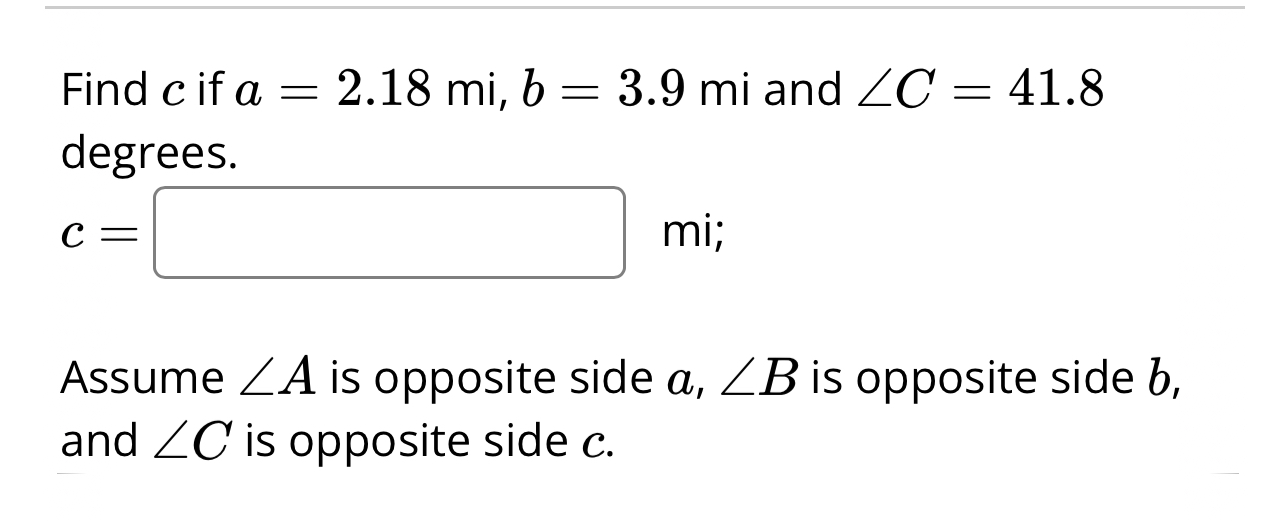 Solved Find c ﻿if a=2.18mi,b=3.9mi ﻿and ??C=41.8 | Chegg.com