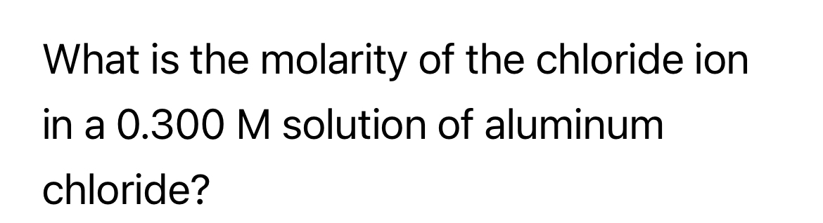 Solved What is the molarity of the chloride ion in a 0.300M | Chegg.com
