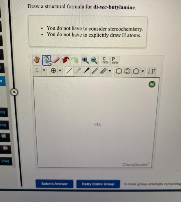 Solved Draw a structural formula for di-sec-butylamine. • | Chegg.com