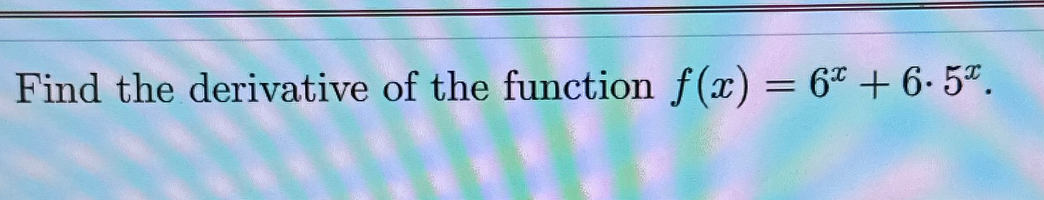 Solved Find the derivative of the function f(x)=6x+6*5x. | Chegg.com