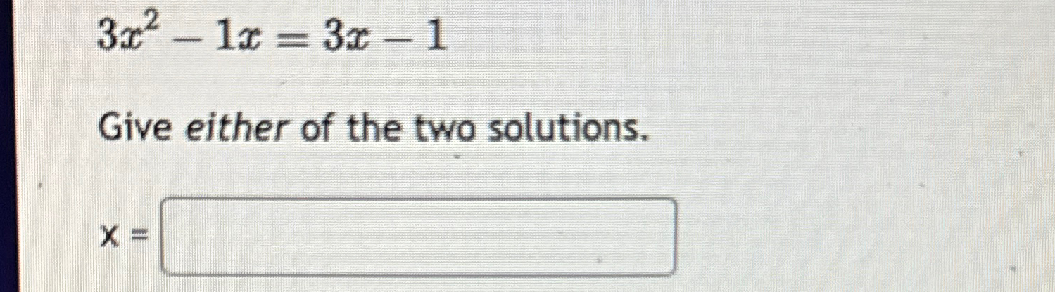Solved 3x2-1x=3x-1Give either of the two solutions.x= | Chegg.com