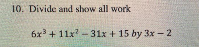 Solved 10. Divide and show all work 6x3+11x2−31x+15 by 3x−2 | Chegg.com