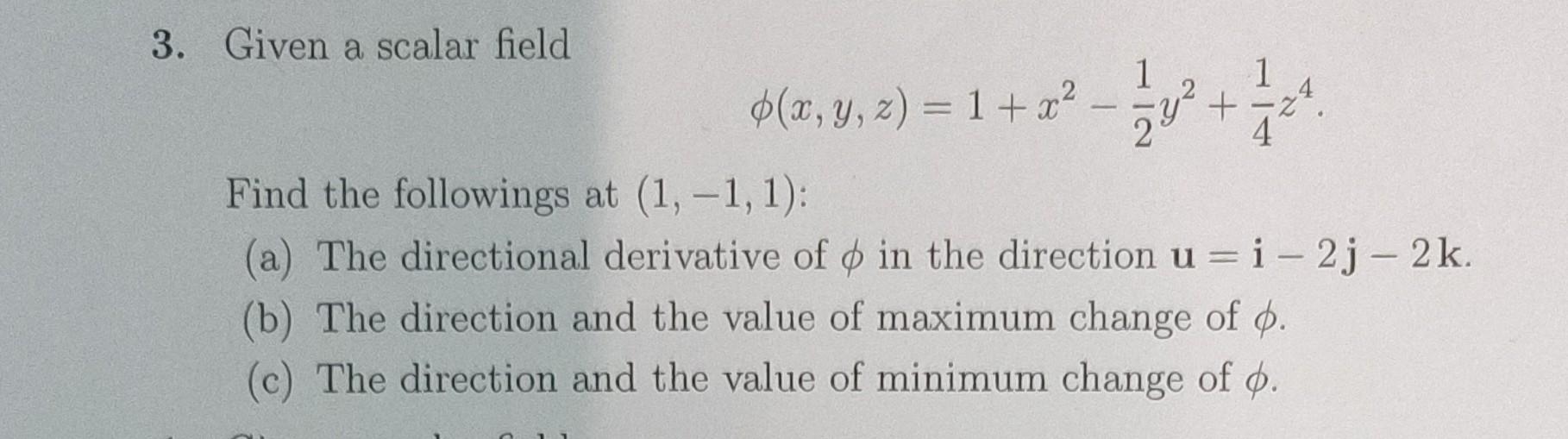 Solved 3. Given a scalar field ϕ(x,y,z)=1+x2−21y2+41z4 Find | Chegg.com