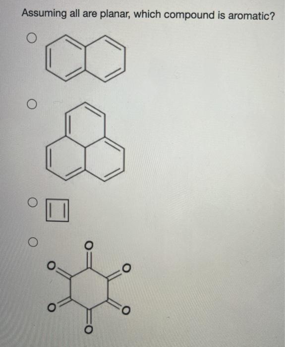 Solved Assuming all are planar, which compound is aromatic? | Chegg.com