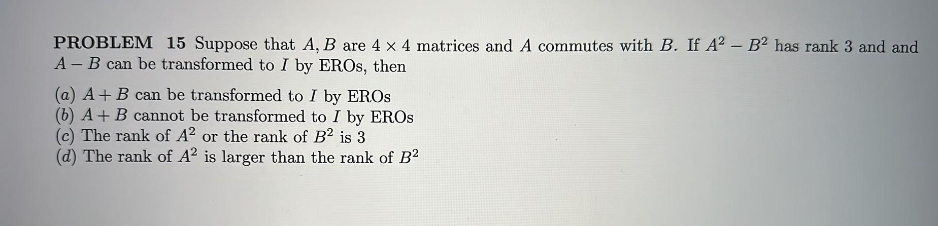 Solved PROBLEM 15 Suppose that A,B are 4×4 matrices and A | Chegg.com