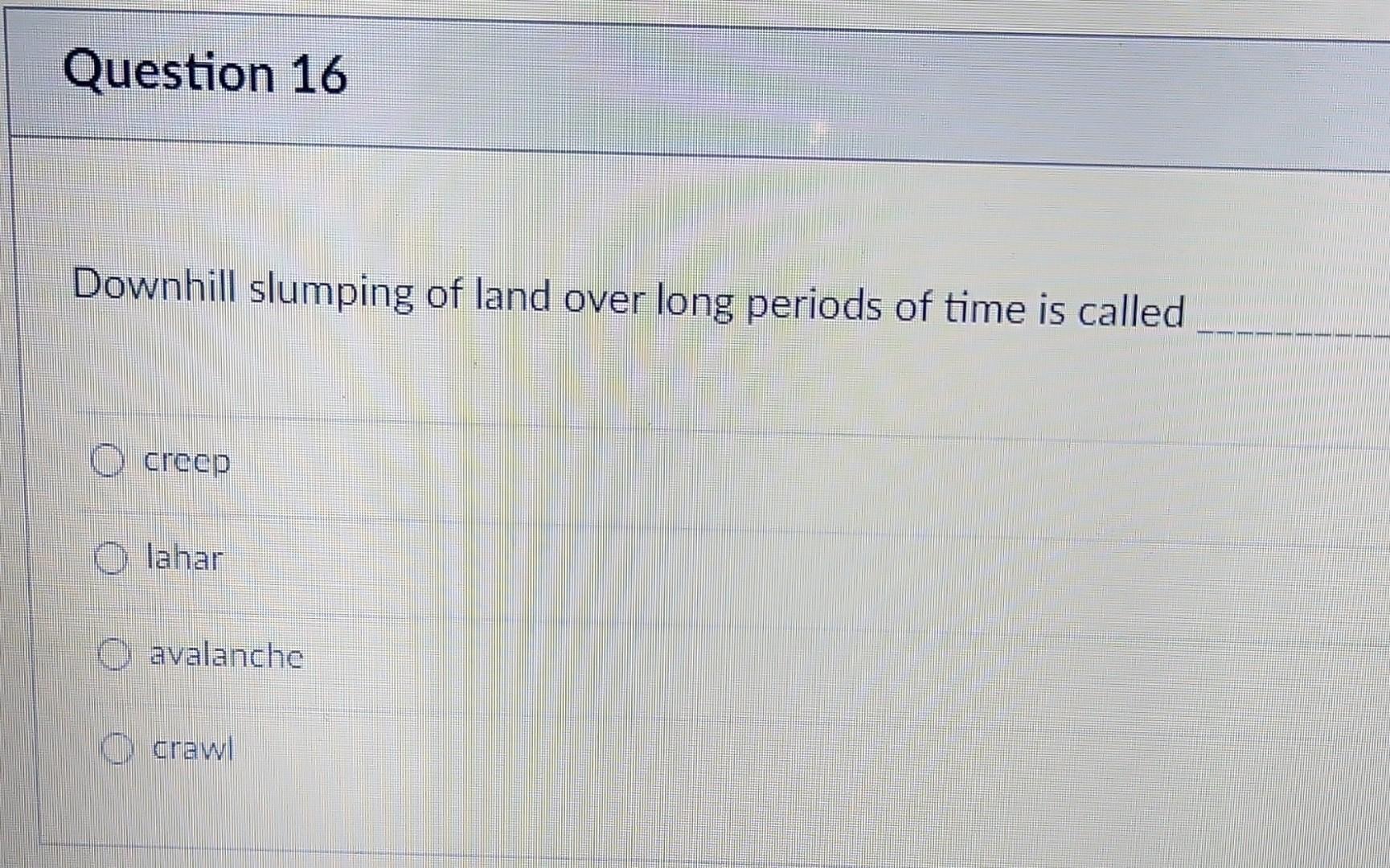 Solved Question 16 Downhill slumping of land over long | Chegg.com