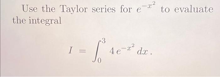 Solved Use the Taylor series for e-x² to evaluate the | Chegg.com