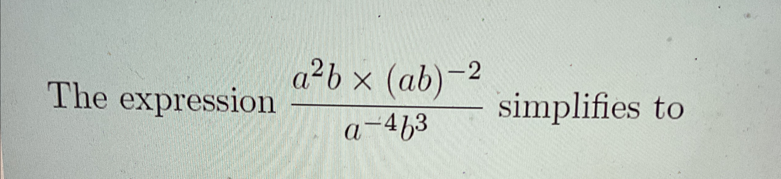 Solved The expression a2b×(ab)-2a-4b3 ﻿simplifies to | Chegg.com